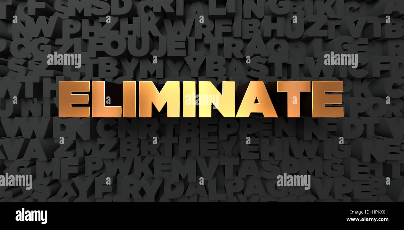 Eliminate - Gold text on black background - 3D rendered royalty free ...