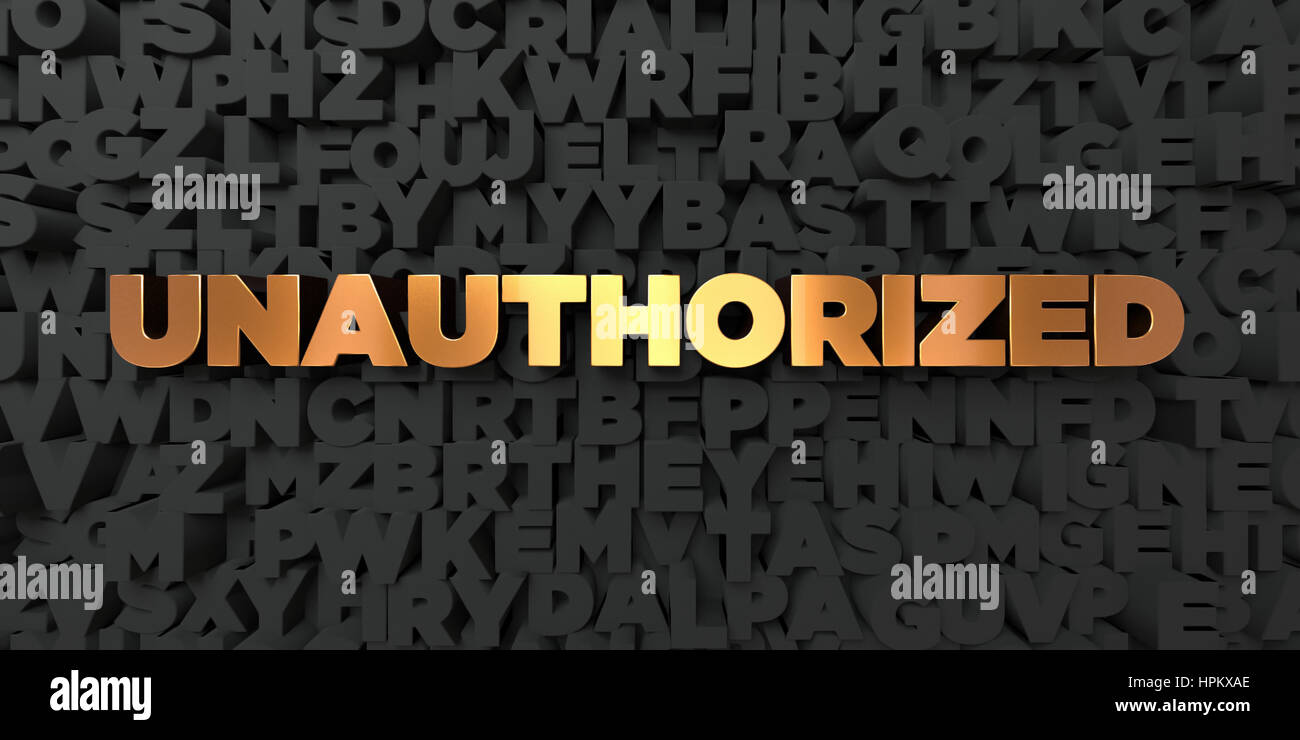 Unauthorized - Gold text on black background - 3D rendered royalty free ...