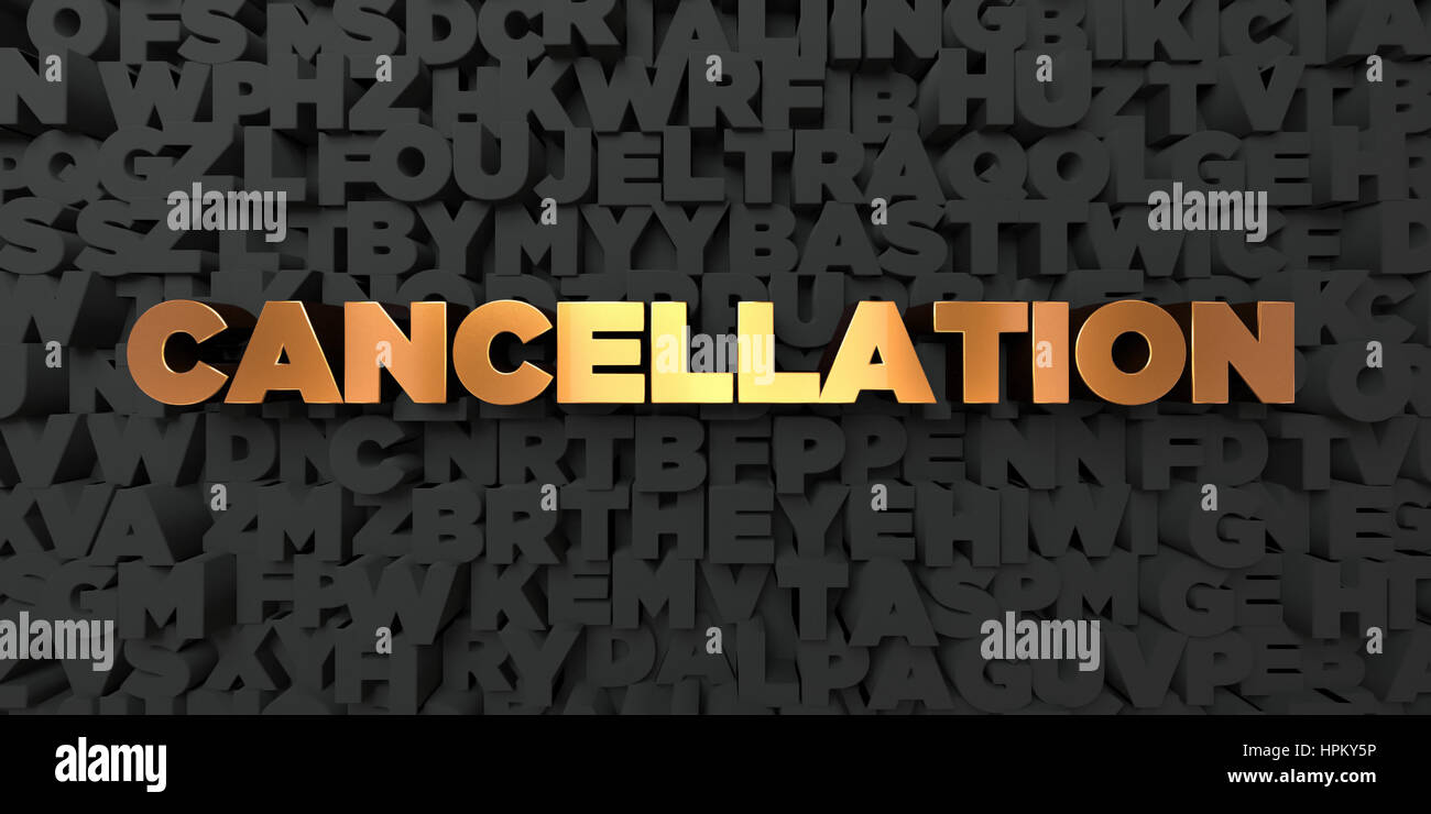 Cancellation - Gold text on black background - 3D rendered royalty free ...