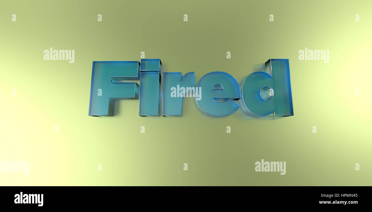 Fired - colorful glass text on vibrant background - 3D rendered royalty ...