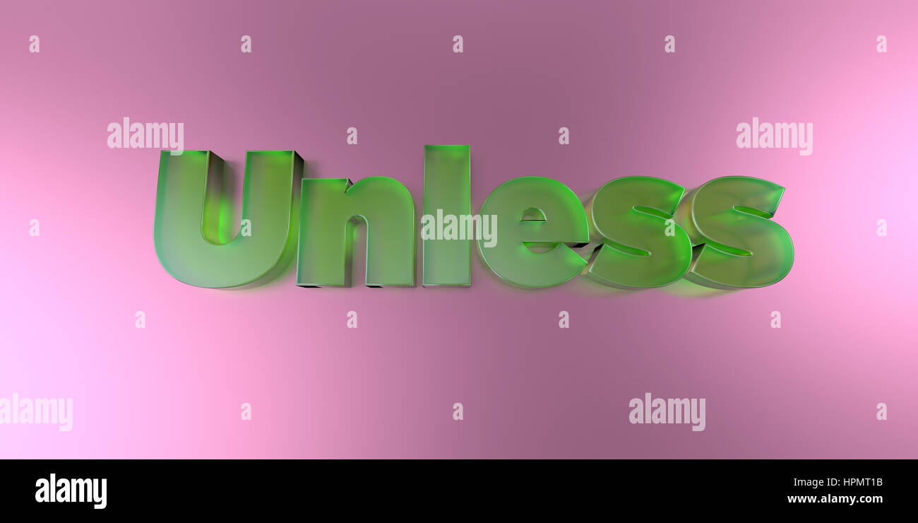 Unless - colorful glass text on vibrant background - 3D rendered ...