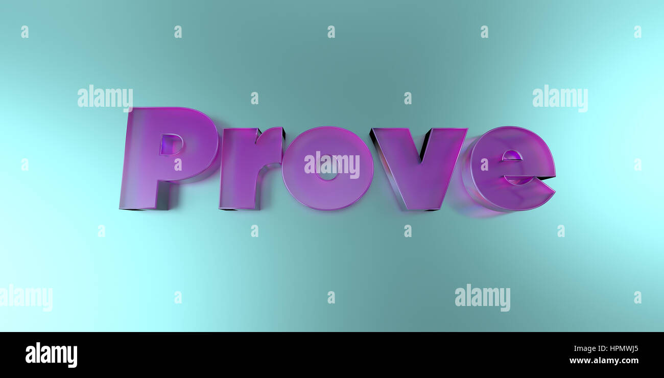 Prove - colorful glass text on vibrant background - 3D rendered royalty ...