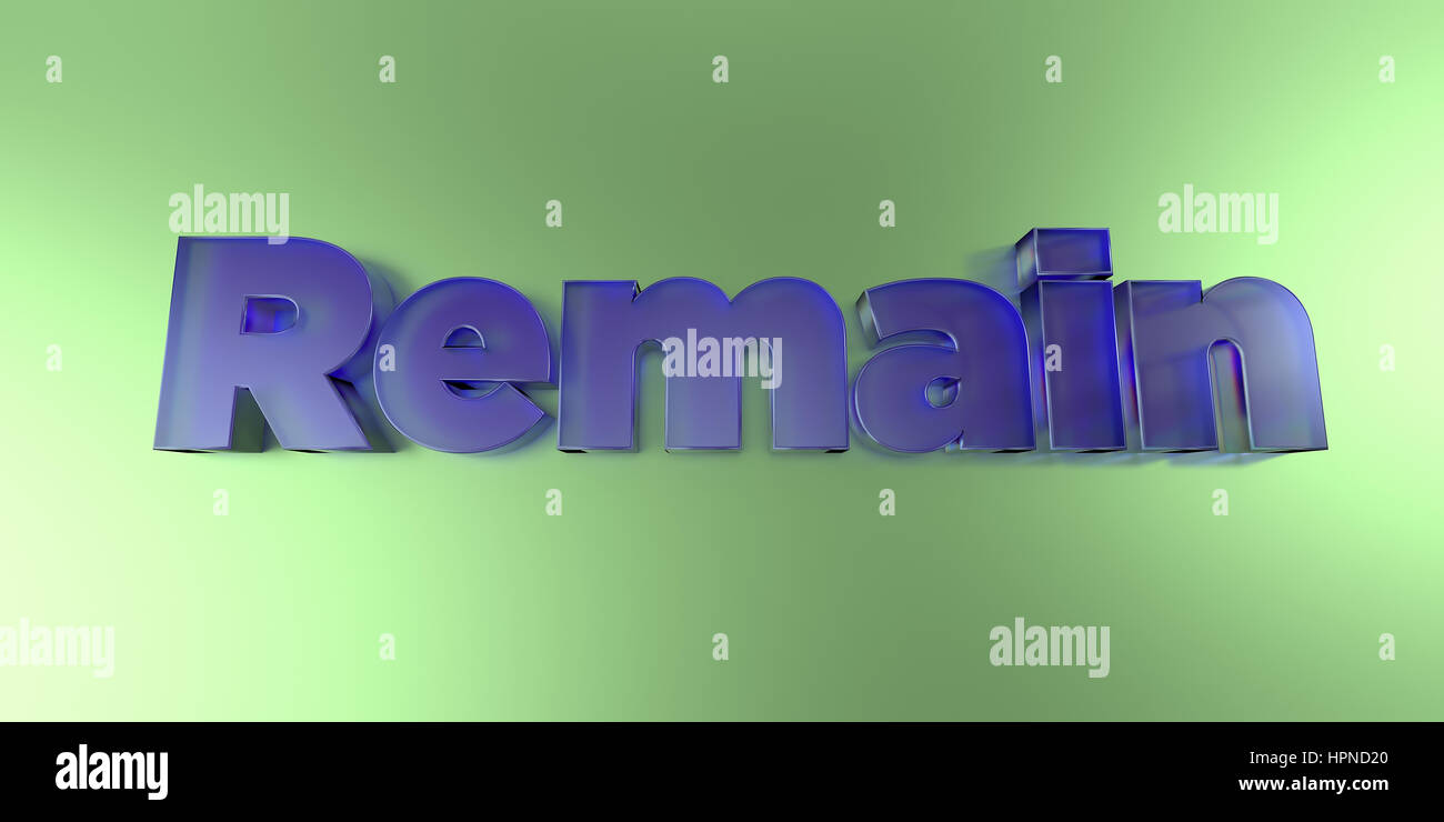 Remain - colorful glass text on vibrant background - 3D rendered ...