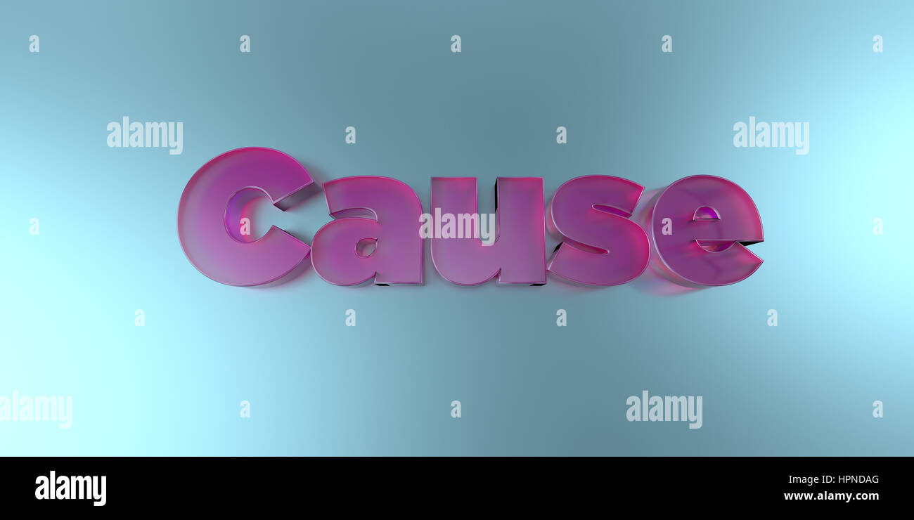 Cause - colorful glass text on vibrant background - 3D rendered royalty ...