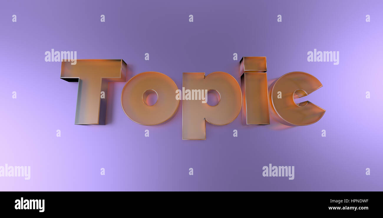 Topic - colorful glass text on vibrant background - 3D rendered royalty ...