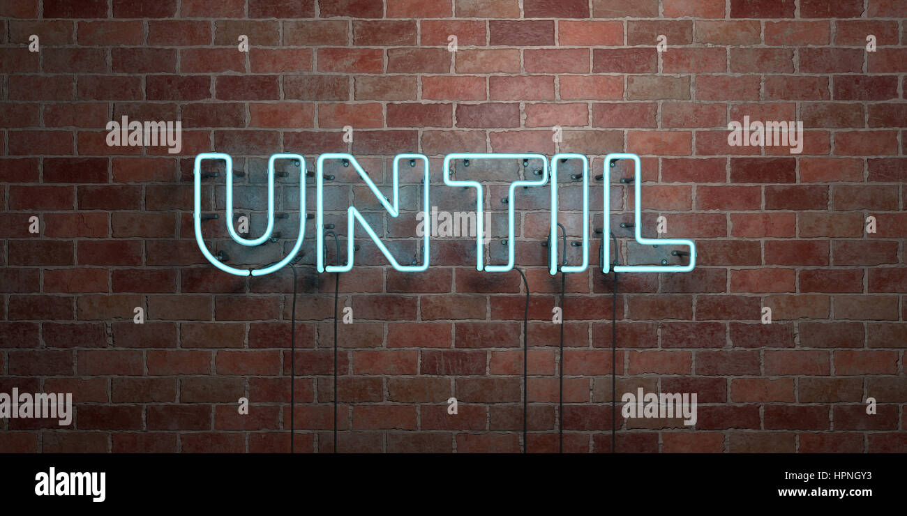 UNTIL - fluorescent Neon tube Sign on brickwork - Front view - 3D ...