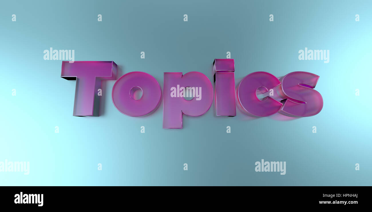 Topics - colorful glass text on vibrant background - 3D rendered ...