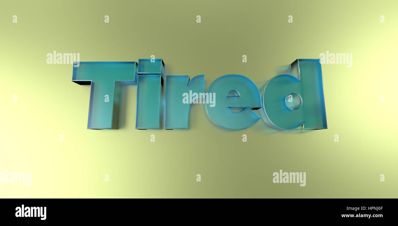 Tired - colorful glass text on vibrant background - 3D rendered royalty ...