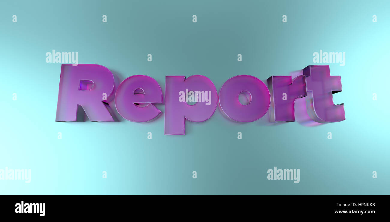 Report - colorful glass text on vibrant background - 3D rendered ...
