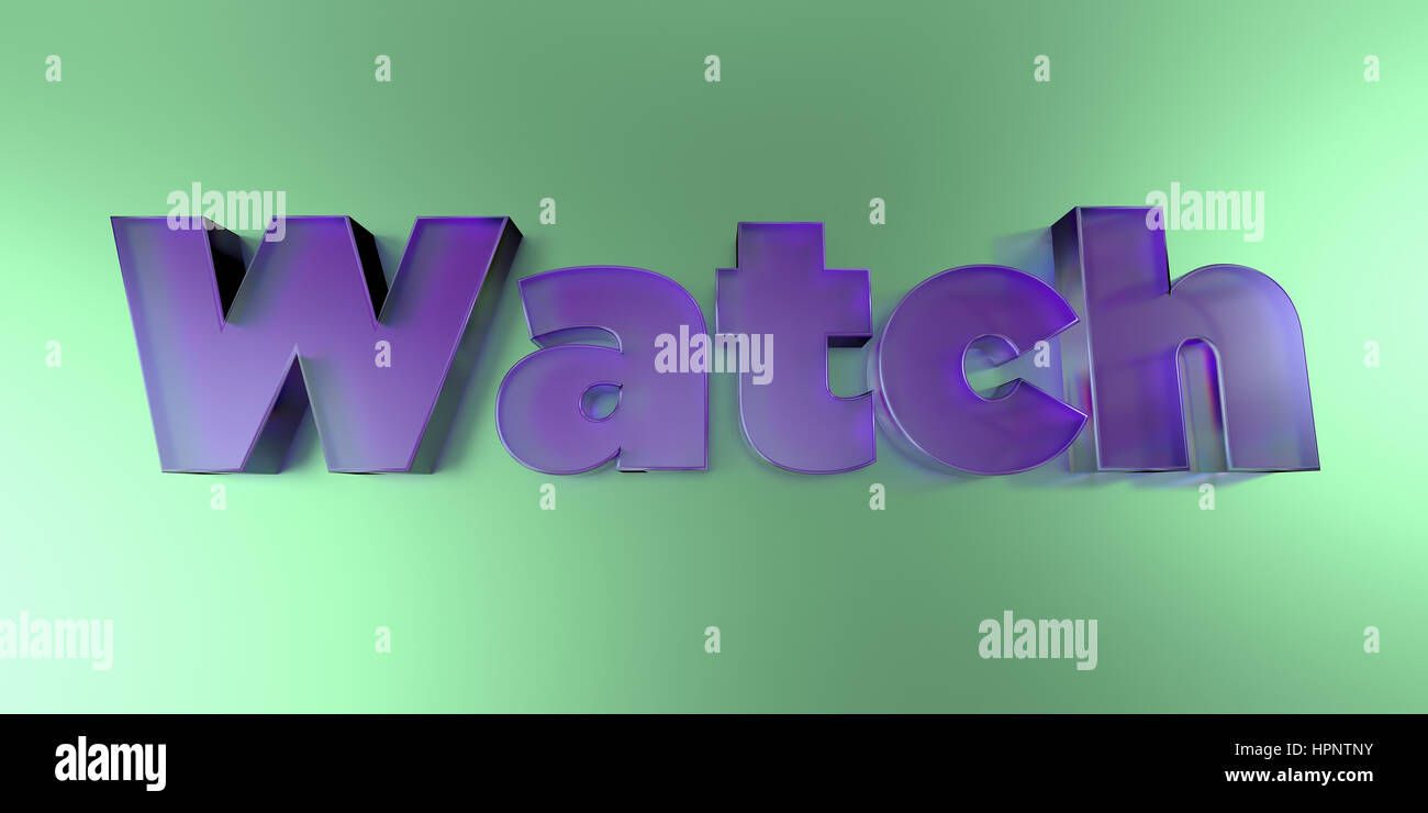 Watch - colorful glass text on vibrant background - 3D rendered royalty ...