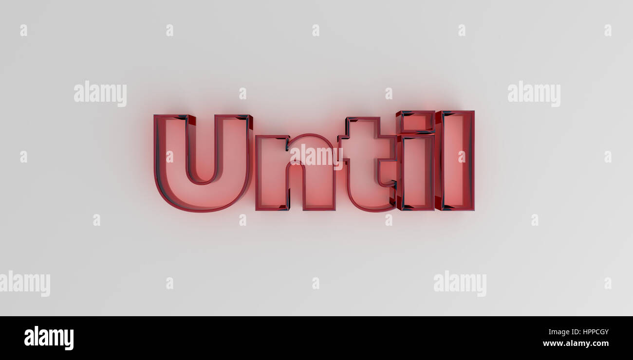 Until - Red glass text on white background - 3D rendered royalty free ...