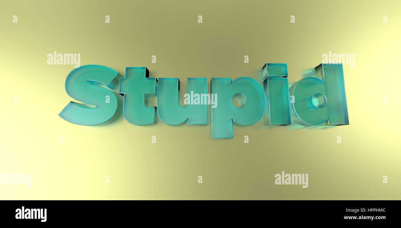 Stupid - colorful glass text on vibrant background - 3D rendered ...