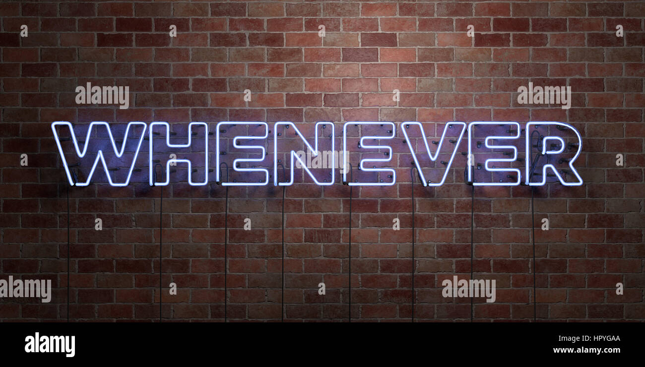 WHENEVER - fluorescent Neon tube Sign on brickwork - Front view - 3D ...