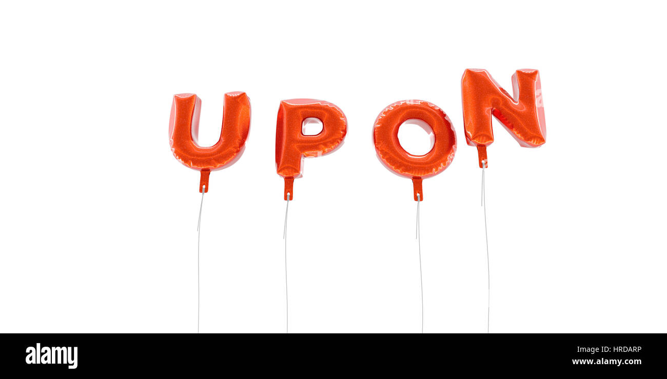 UPON - word made from red foil balloons - 3D rendered. Can be used for ...