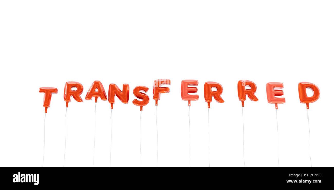 TRANSFERRED - word made from red foil balloons - 3D rendered. Can be ...