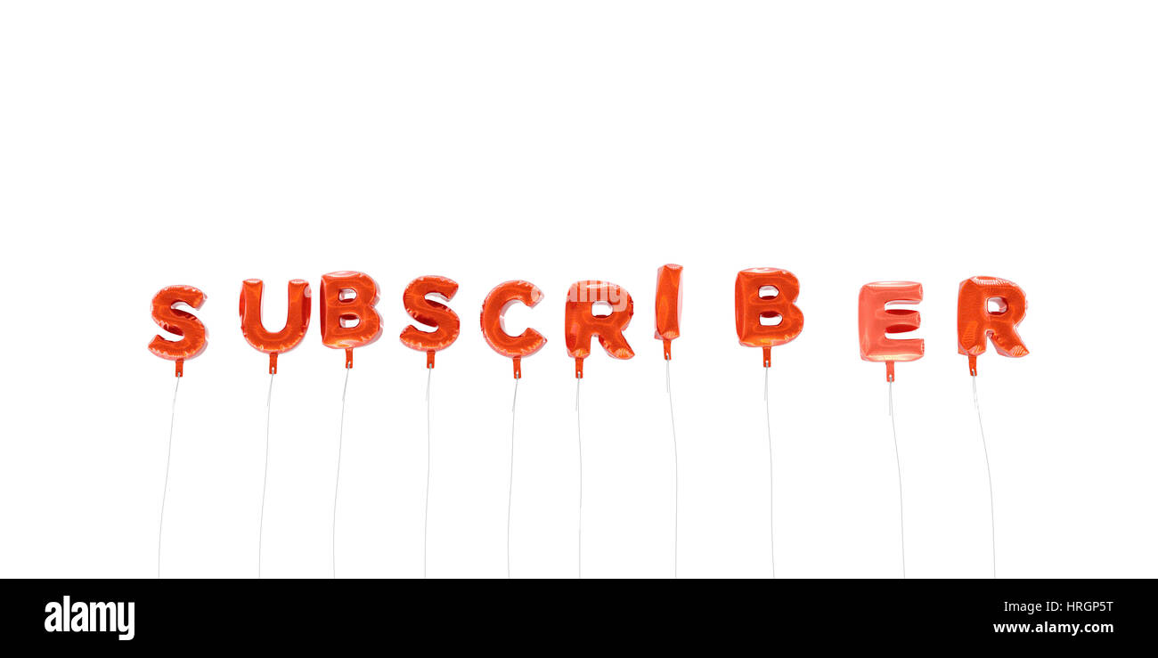 SUBSCRIBER - word made from red foil balloons - 3D rendered. Can be ...