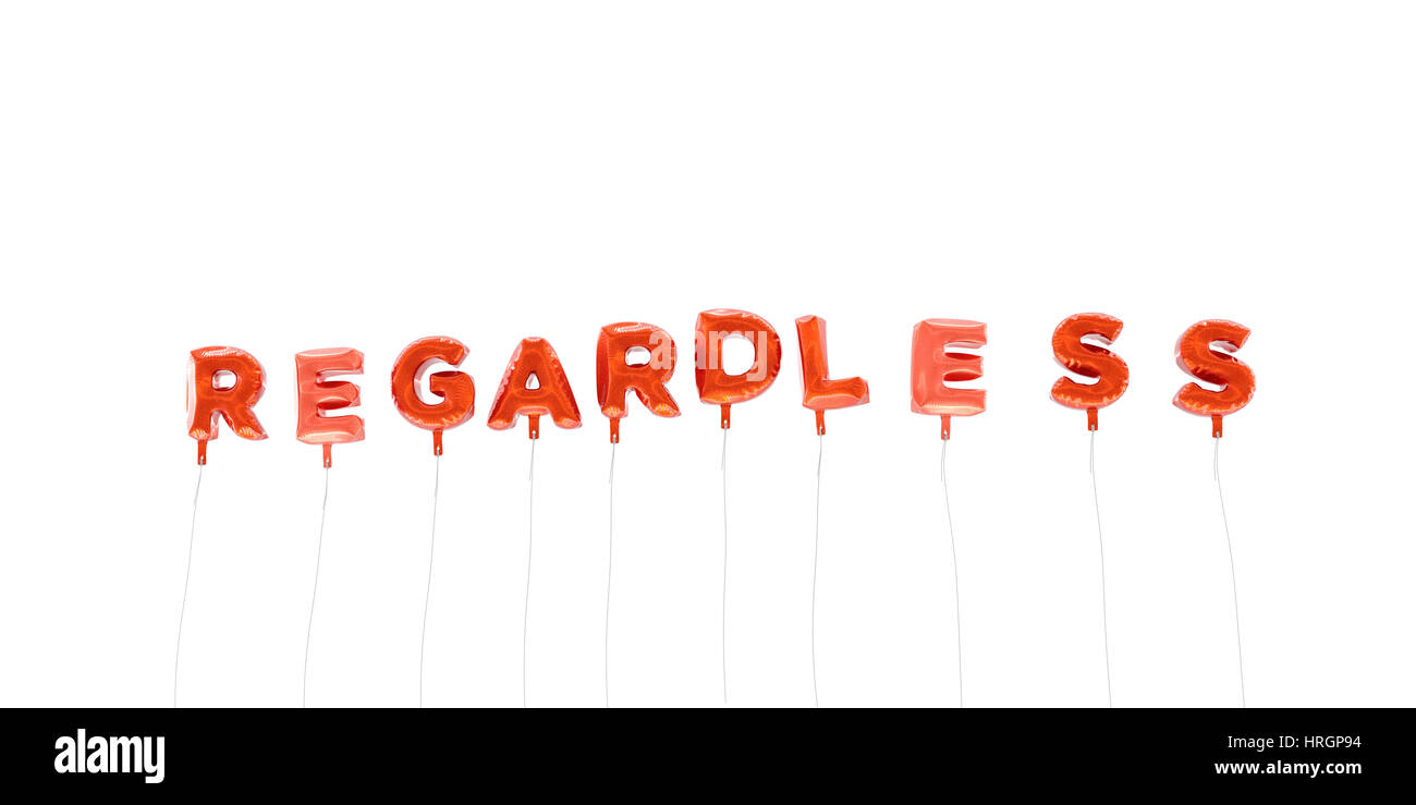 REGARDLESS - word made from red foil balloons - 3D rendered. Can be ...