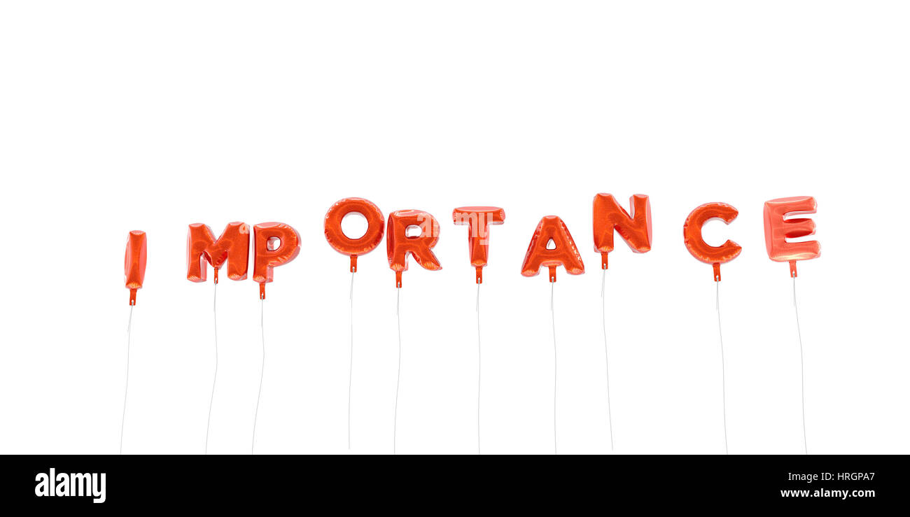 IMPORTANCE - word made from red foil balloons - 3D rendered. Can be ...