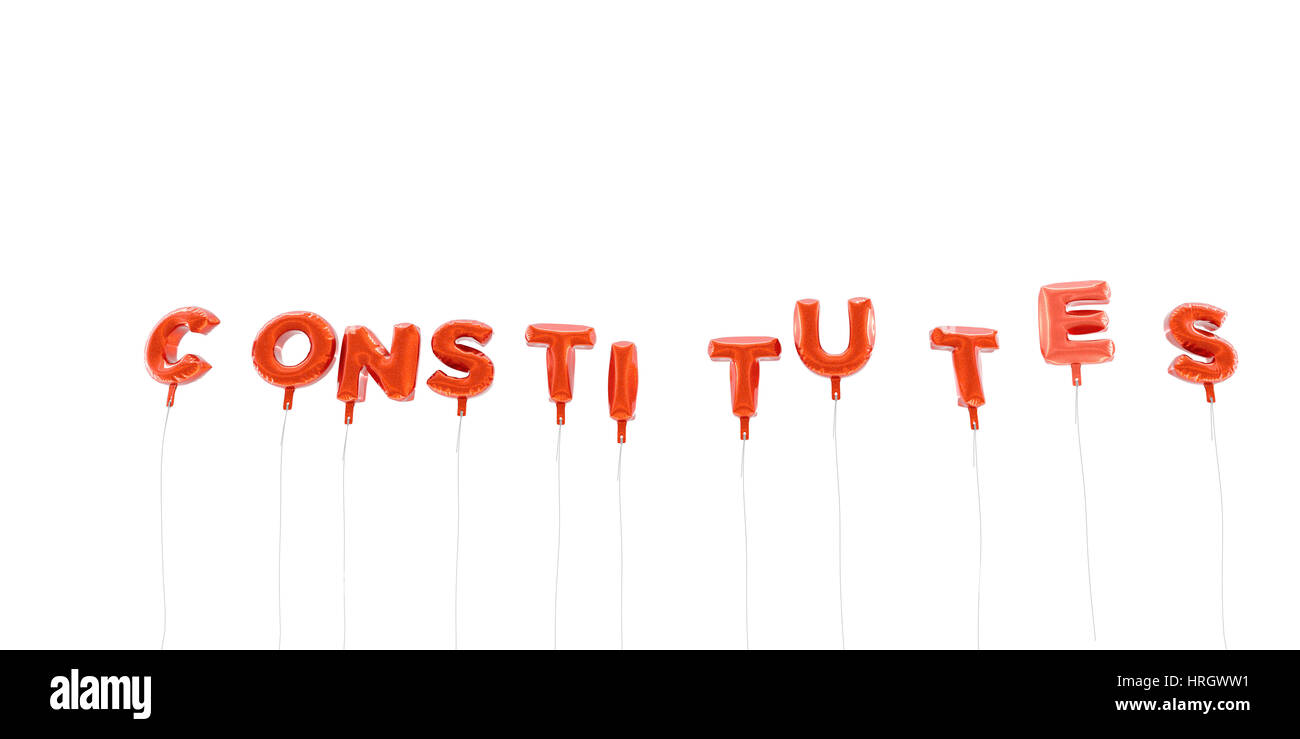 CONSTITUTES - word made from red foil balloons - 3D rendered. Can be ...