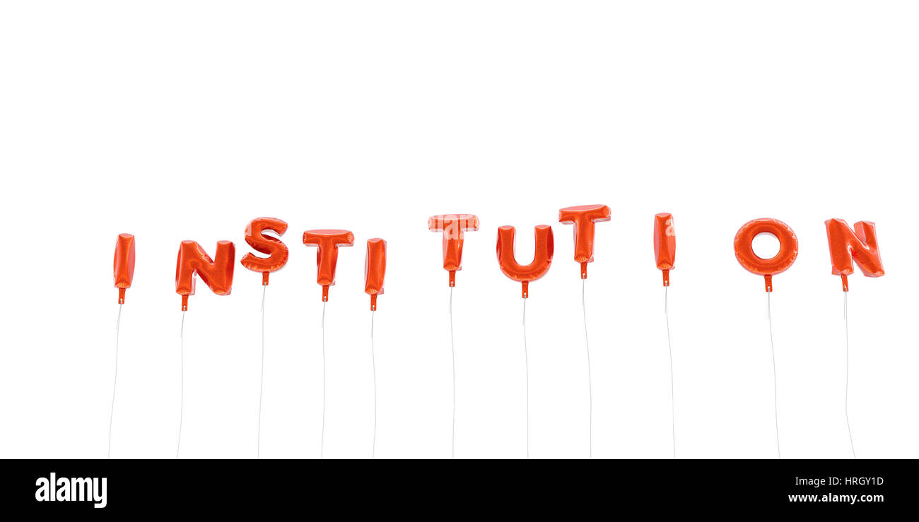 INSTITUTION - word made from red foil balloons - 3D rendered. Can be ...