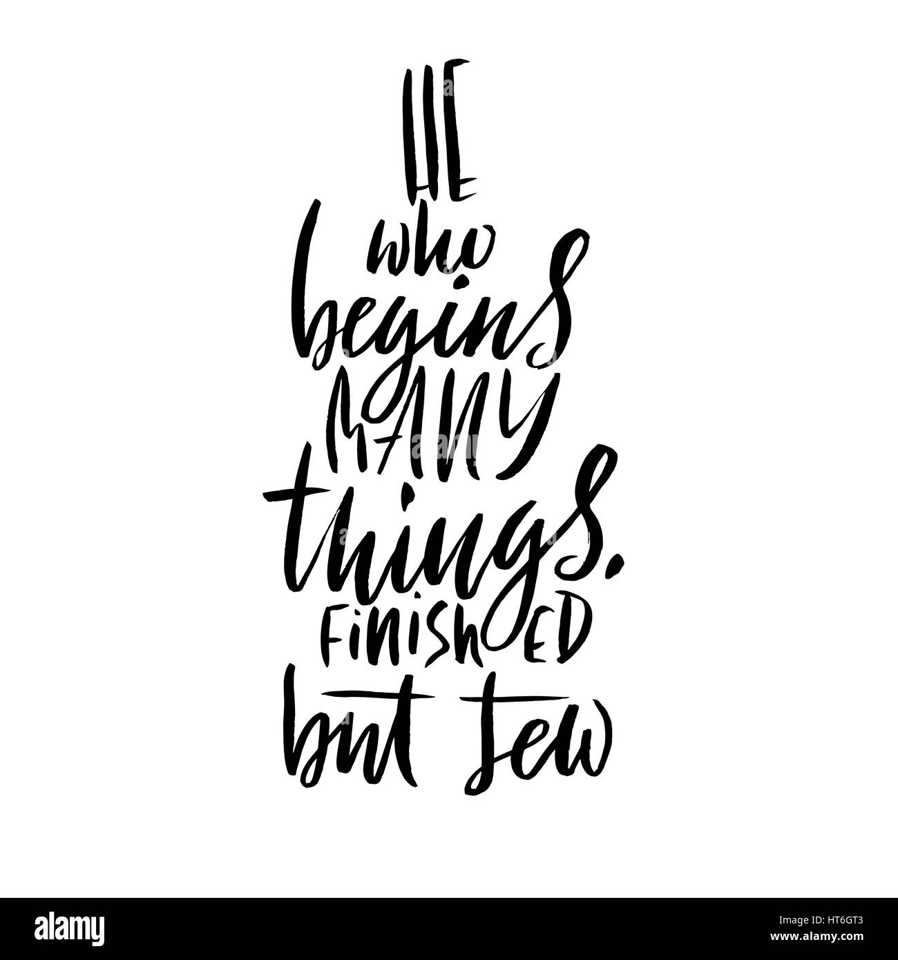He who begins many things, finished but few. Hand drawn lettering ...