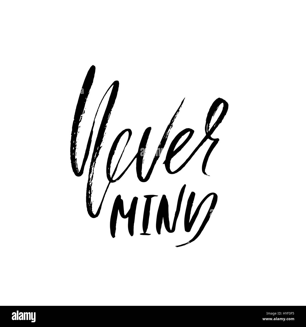 Never mind. Hand drawn lettering. Vector typography design. Handwritten ...