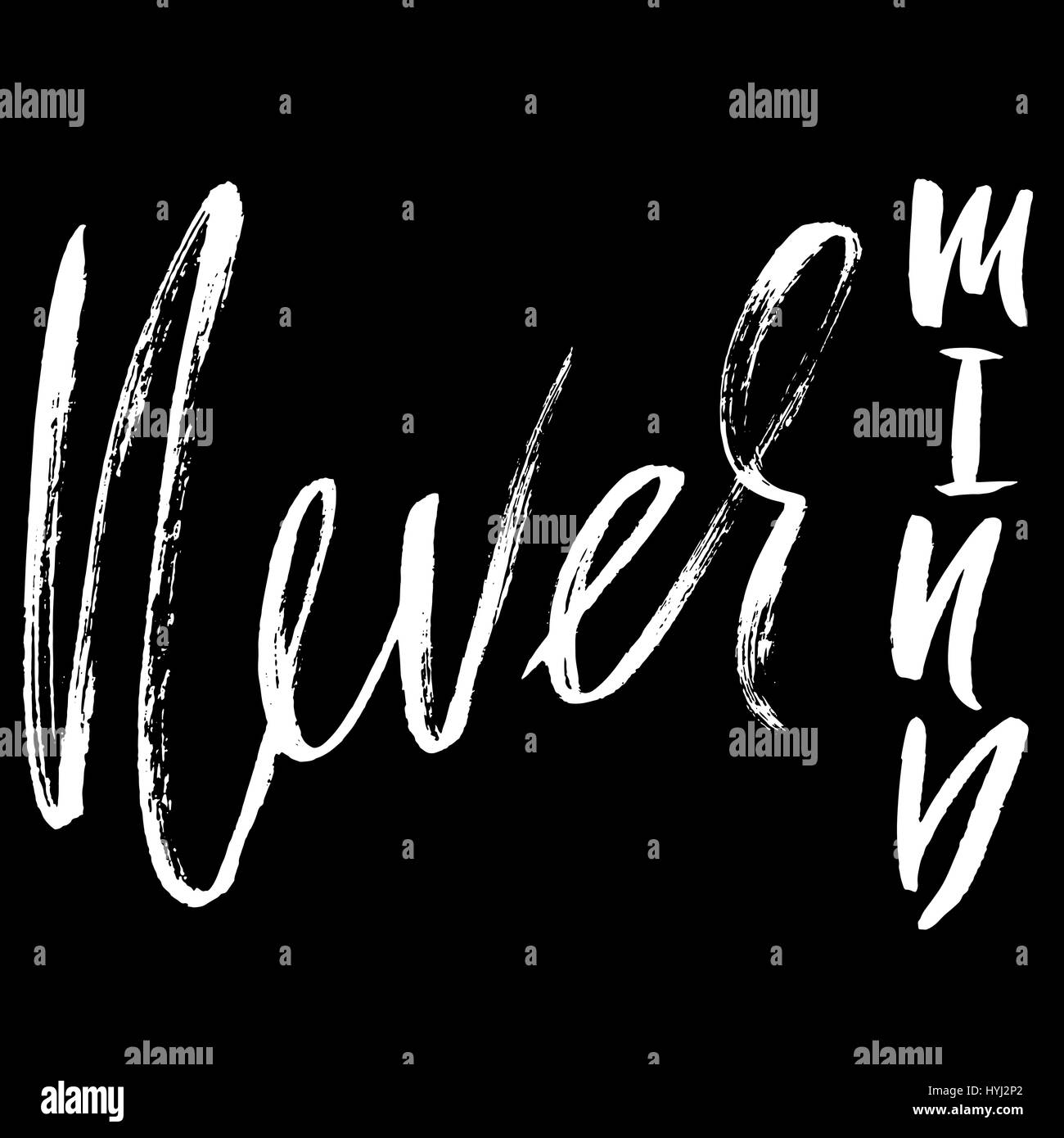 Never mind. Hand drawn lettering. Vector typography design. Handwritten ...