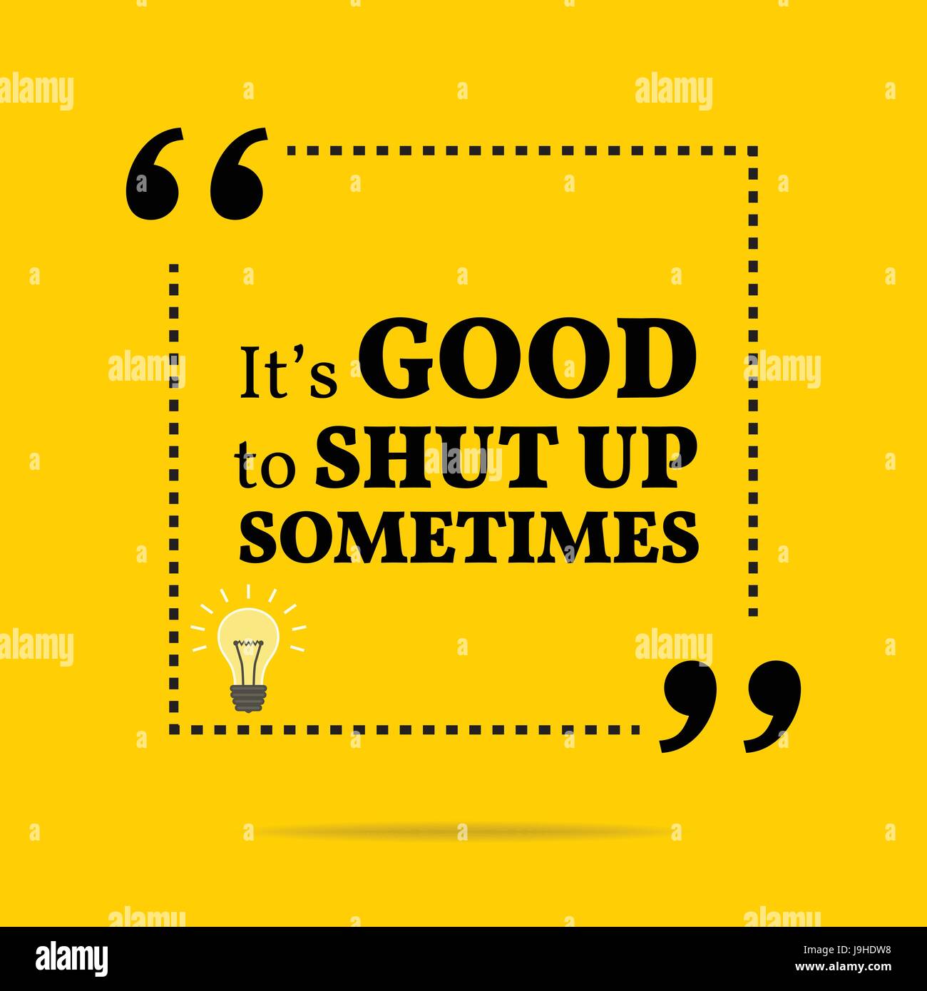 Inspirational motivational quote. It's good to shut up sometimes ...
