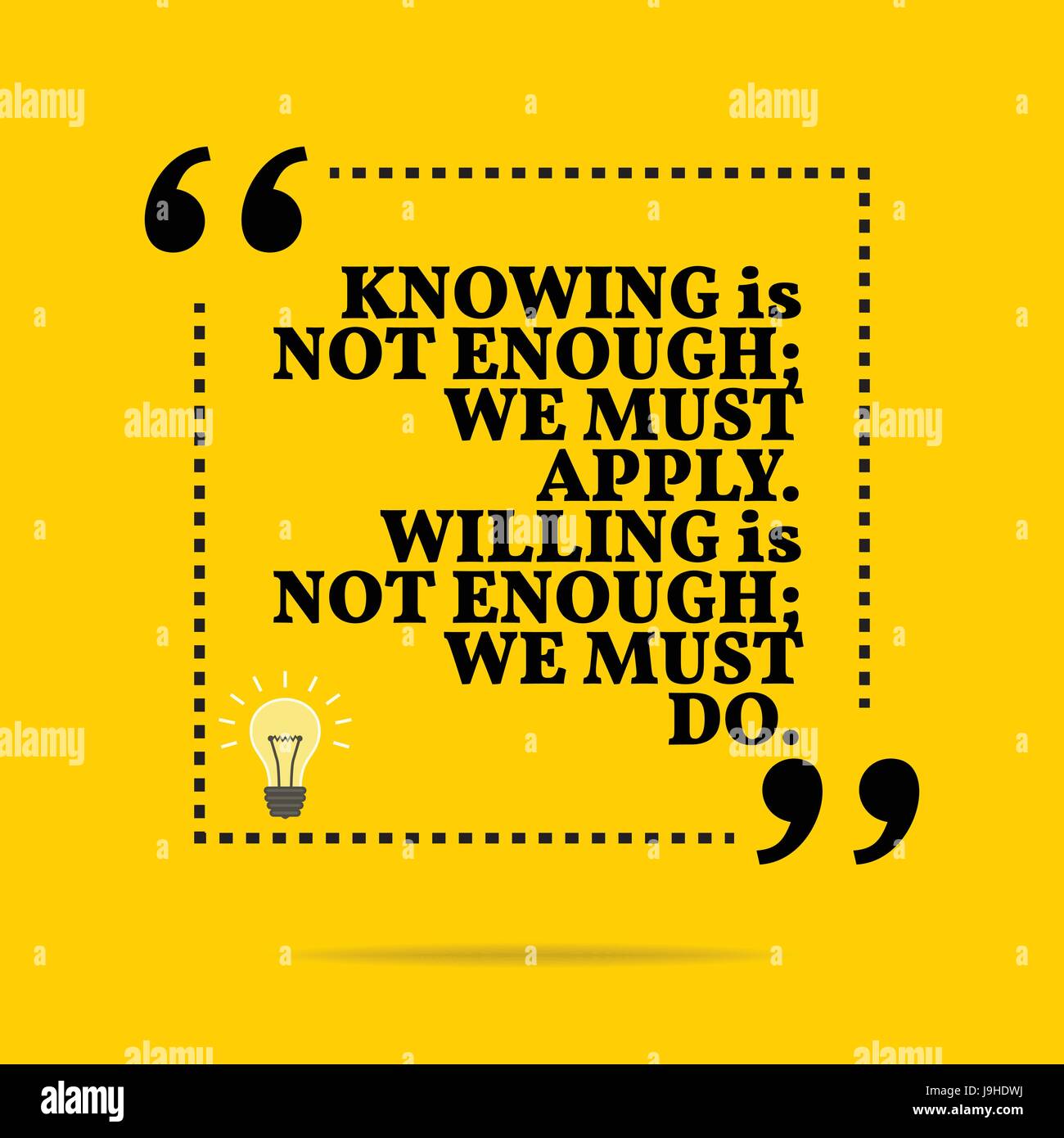 Inspirational motivational quote. Knowing is not enough; we must apply ...