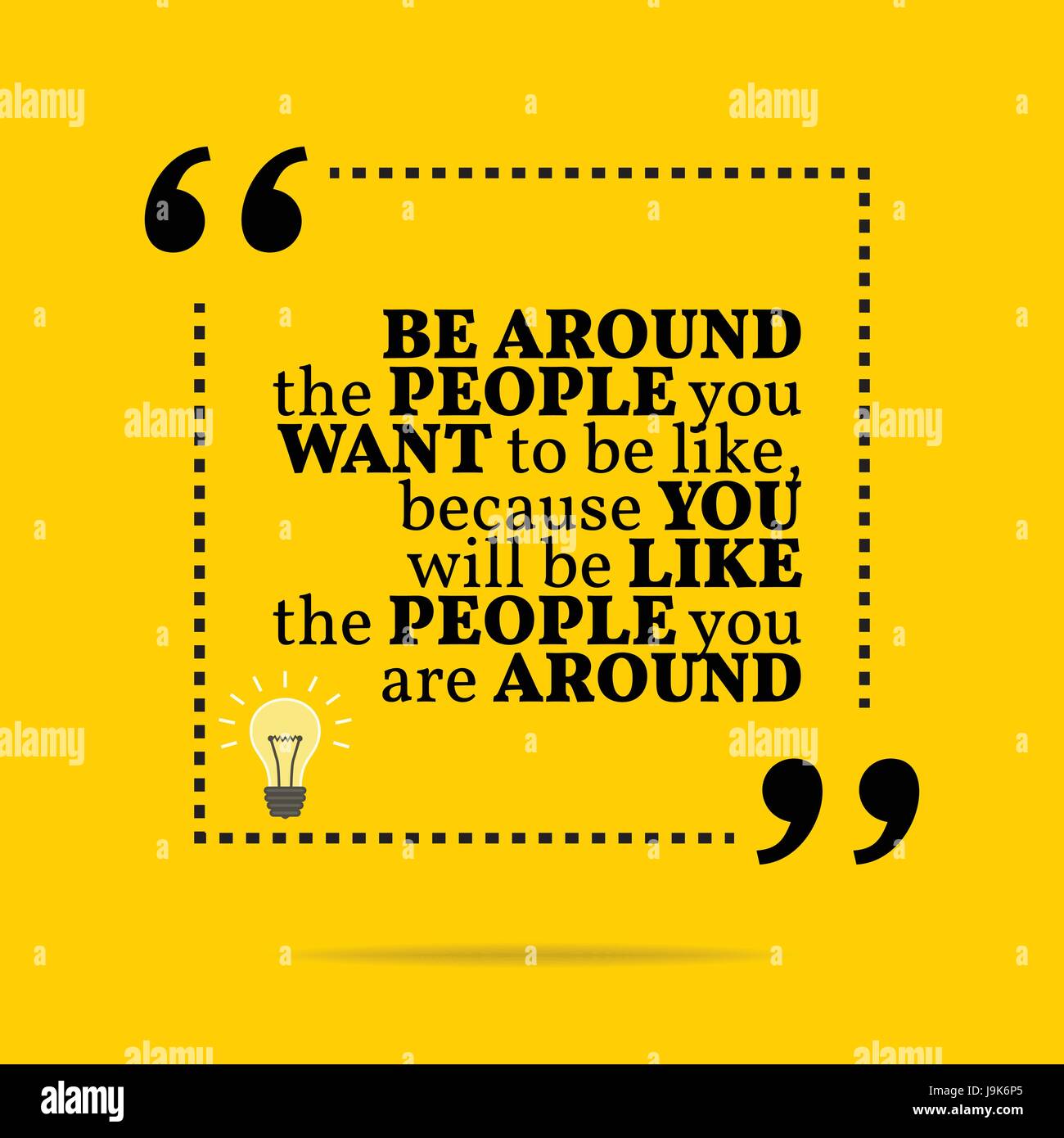 Inspirational motivational quote. Be around the people you want to be ...