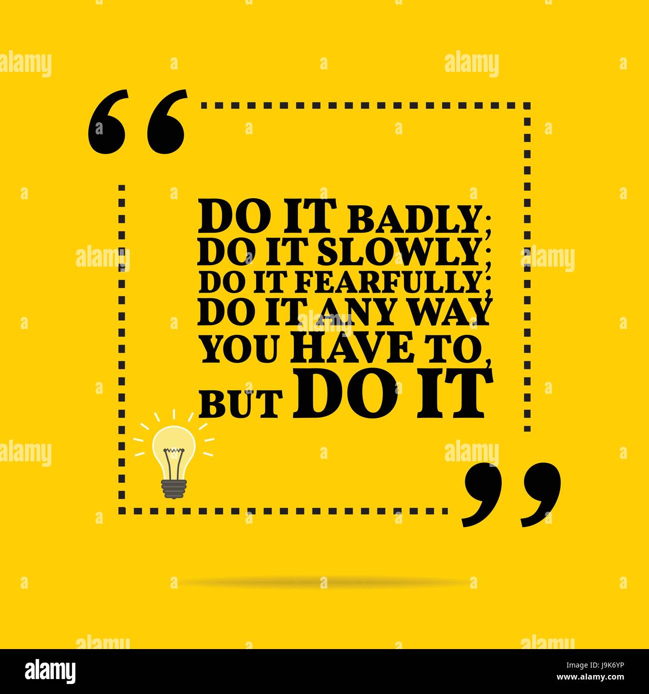 Inspirational motivational quote. Do it badly; do it slowly; do it ...