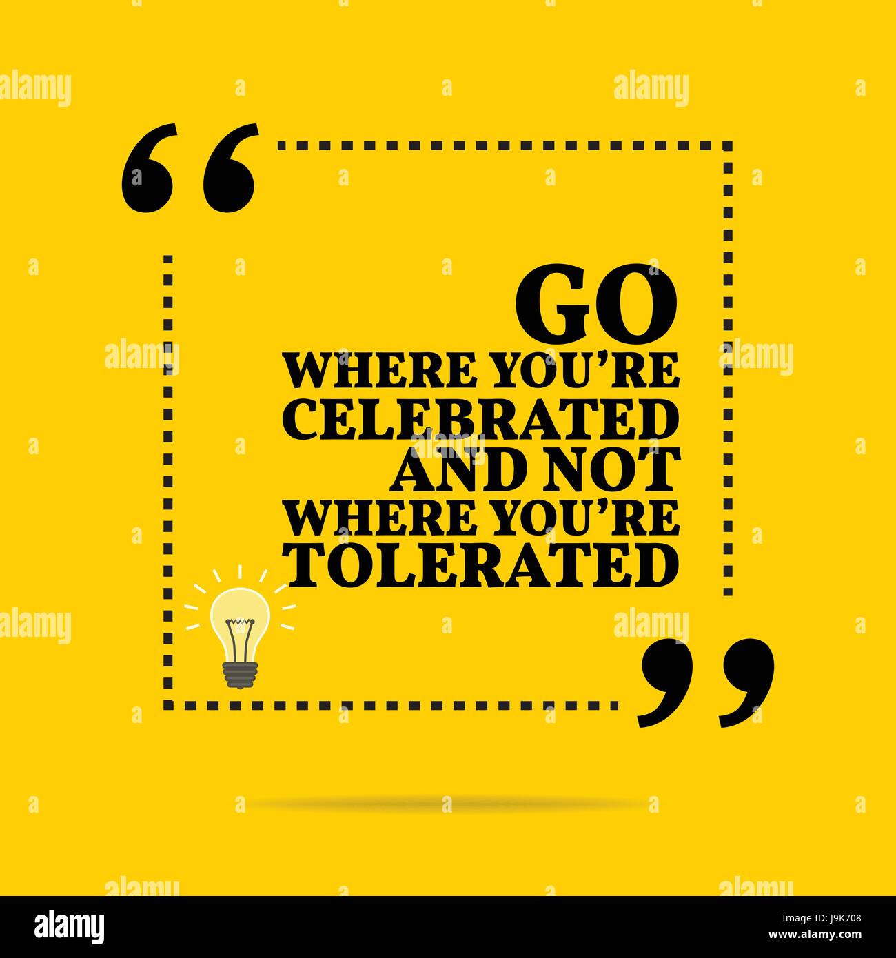 Inspirational motivational quote. Go where you're celebrated and not ...