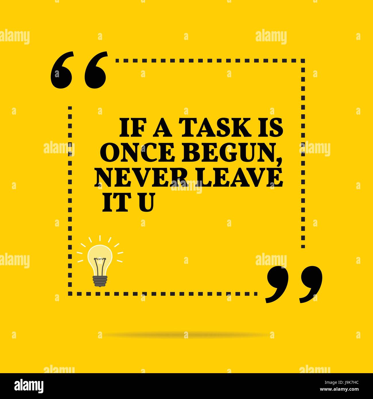 Inspirational motivational quote. If a task is once begun, never leave ...