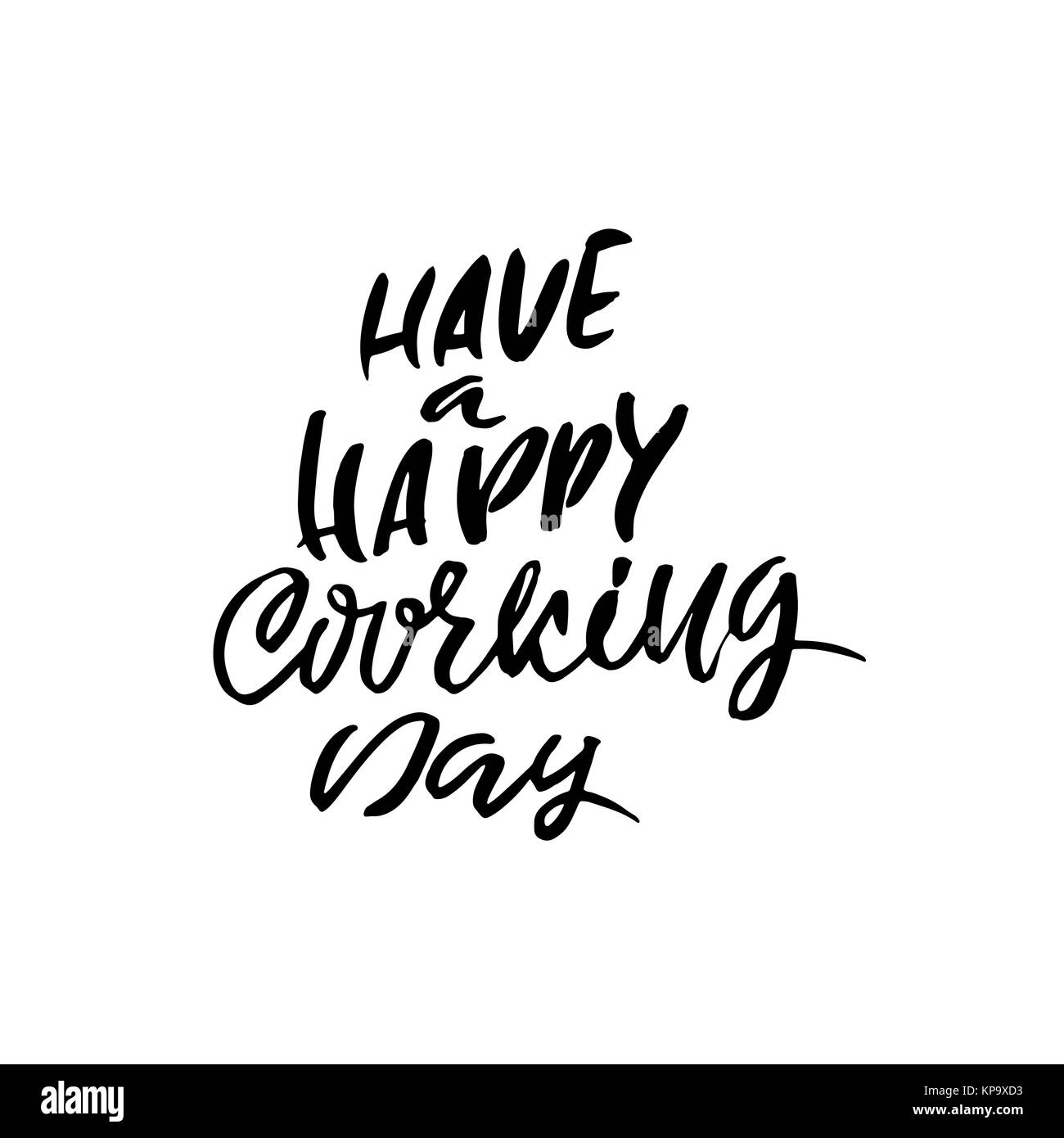 Have a happy working day. Dry brush lettering. Modern calligraphy. Ink ...