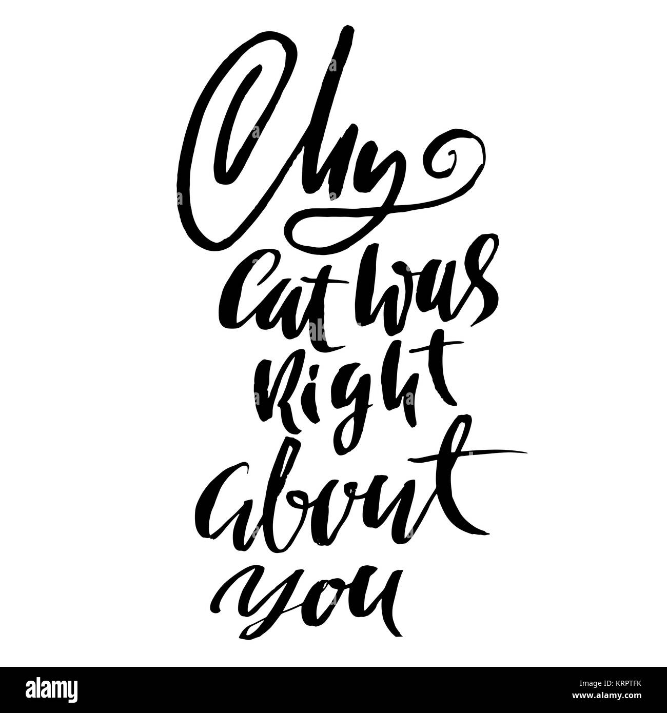 My cat was right about you. Hand drawn dry brush lettering. Ink ...