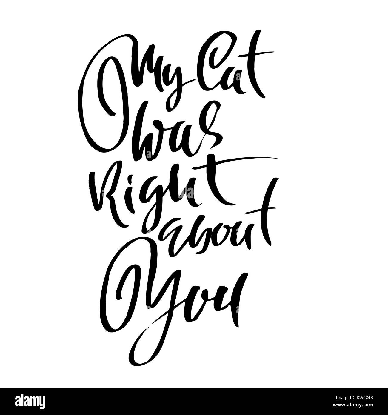 My cat was right about you. Hand drawn dry brush lettering. Ink ...
