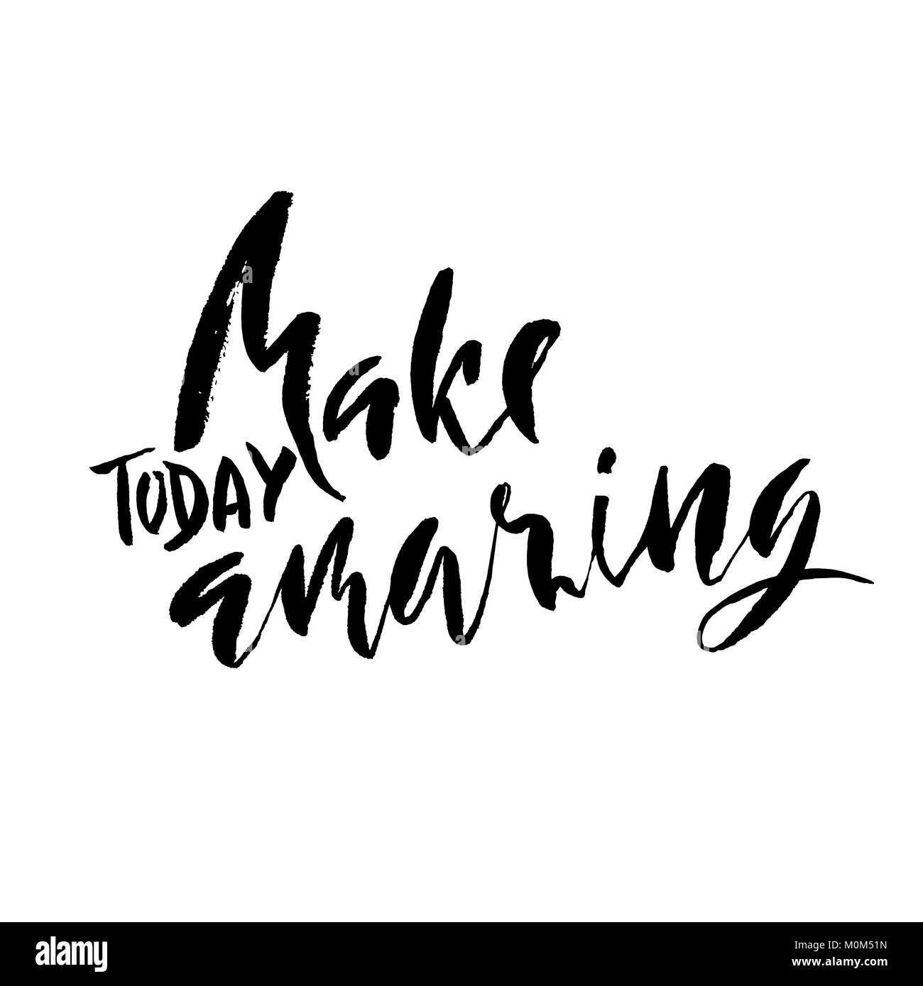Make today amazing. Hand drawn dry brush motivational lettering. Ink ...