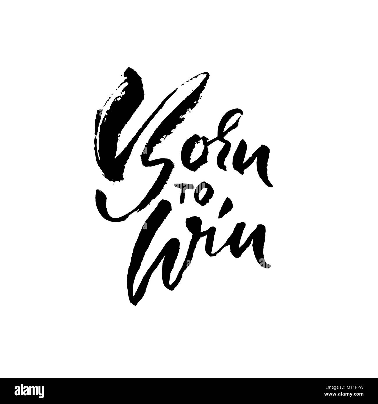 Born to Win. Modern dry brush lettering. Typography poster. Grunge ...