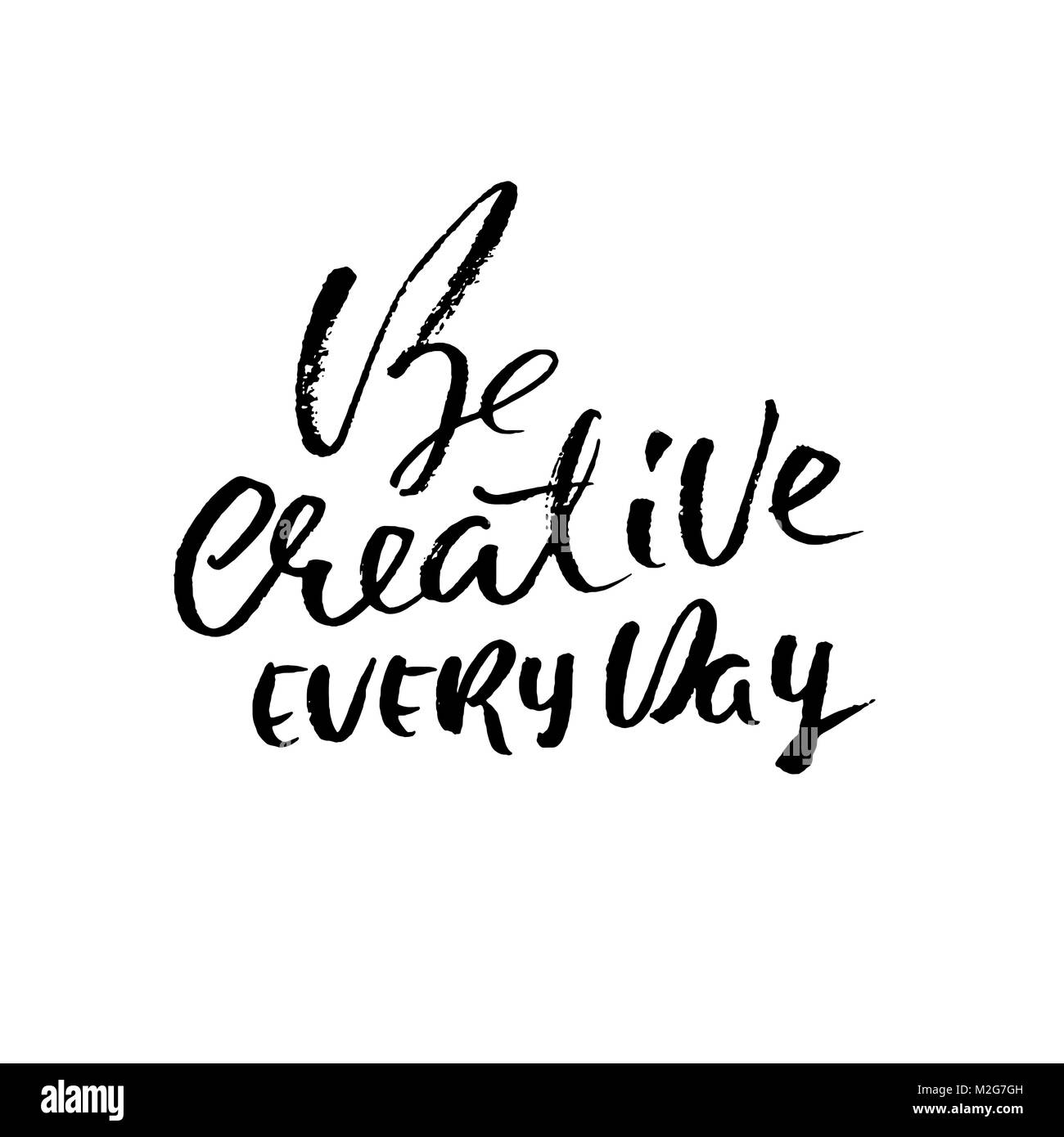 Be creative every day. Hand drawn dry brush motivational lettering. Ink ...