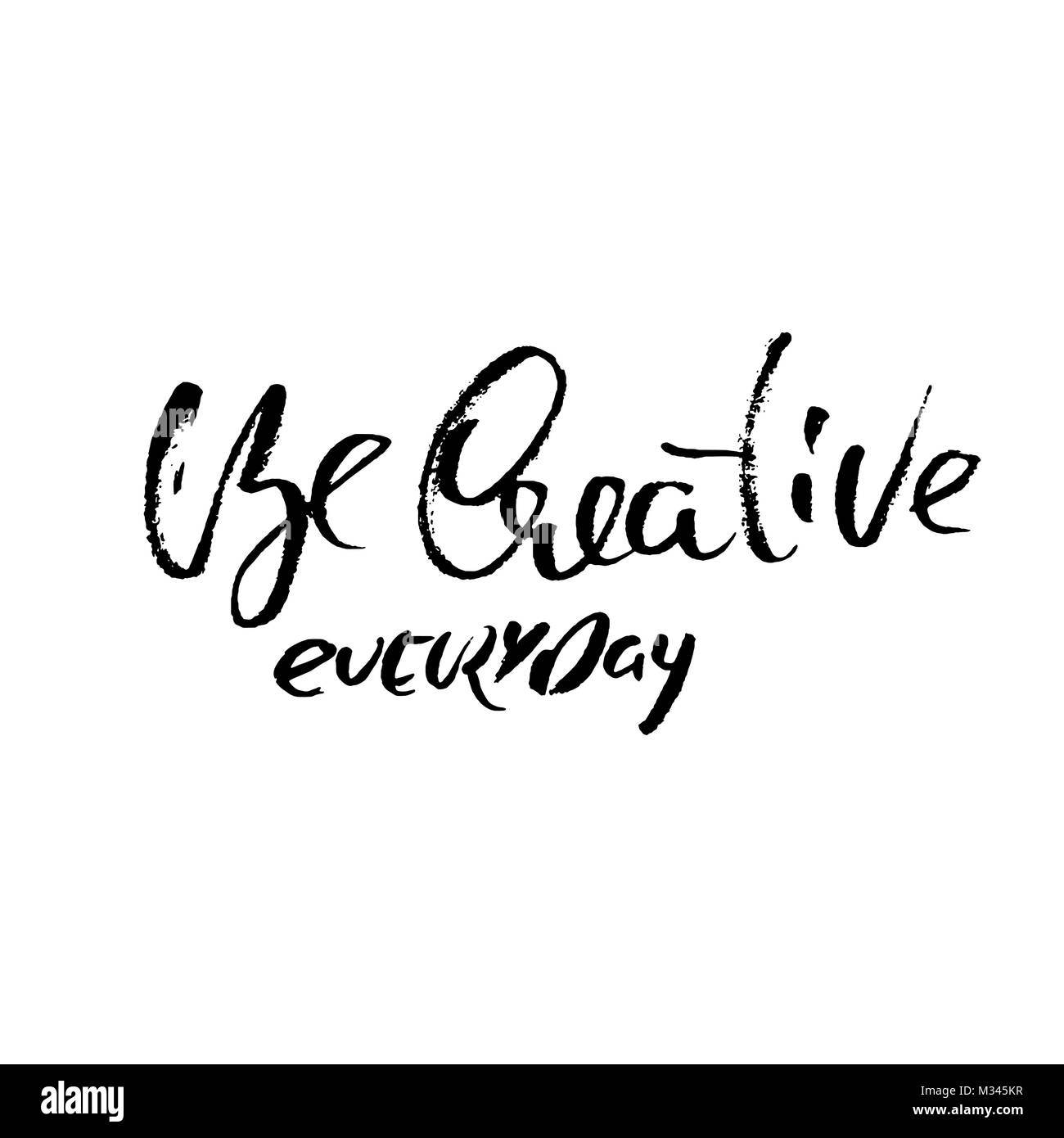 Be creative everyday. Hand drawn dry brush motivational lettering. Ink ...