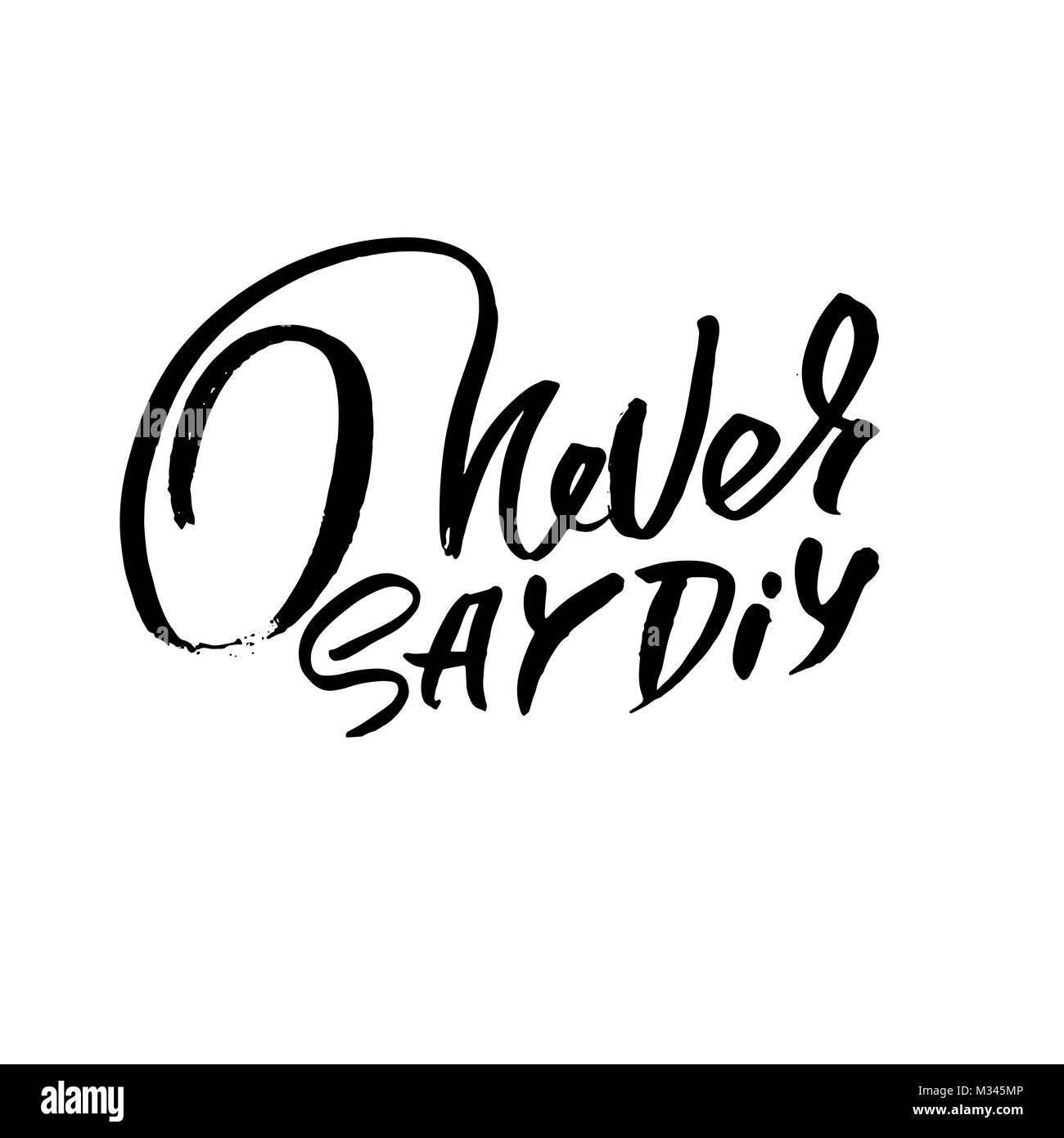 Never say diy. Hand drawn dry brush motivational lettering. Ink ...
