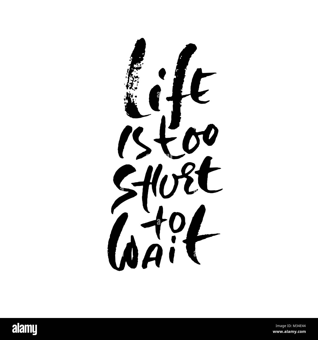 Life is too short to wait. Hand drawn lettering. Vector typography ...