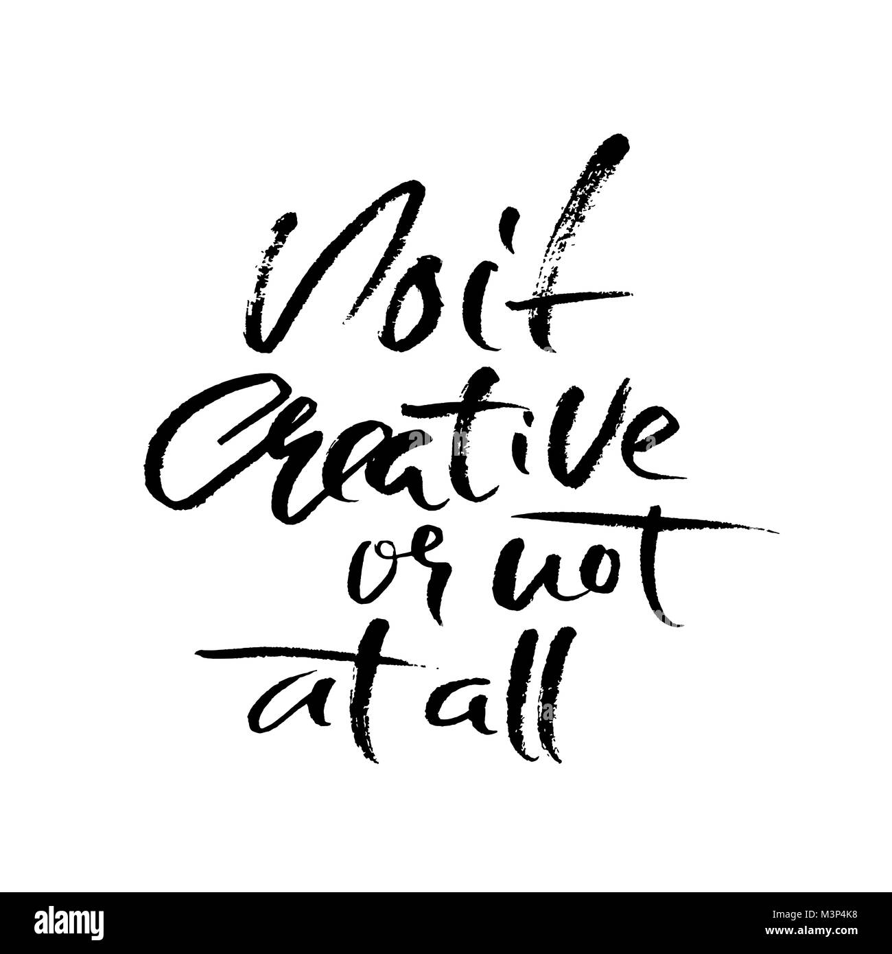 Do it creative or not at all. Hand drawn dry brush motivational ...