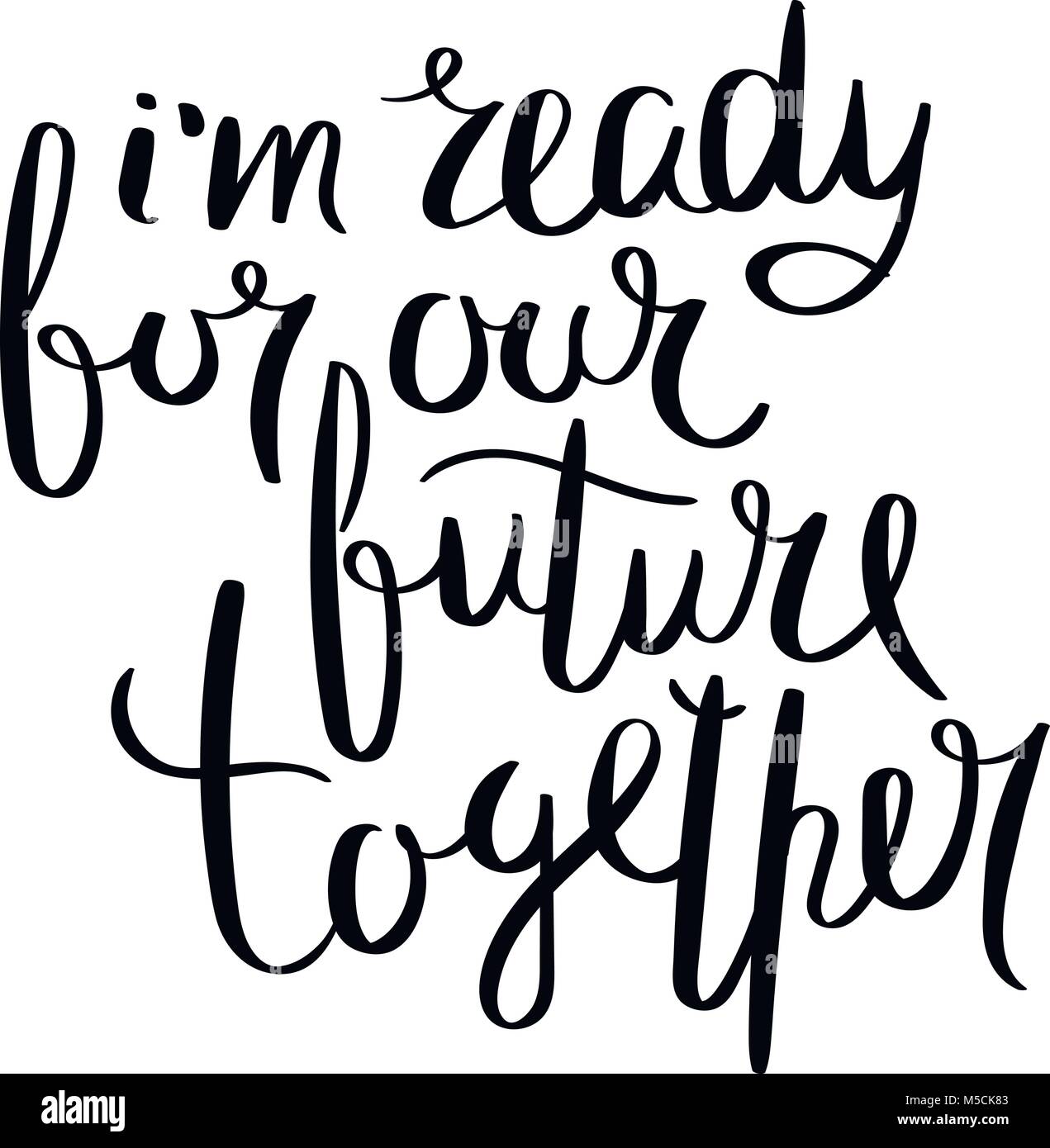 I am ready for our future together. Inspirational vector hand drawn quote. Ink brush lettering ...