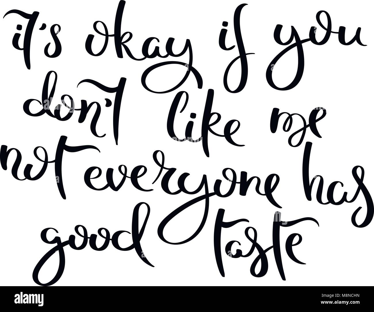 It is okay if you do not like me. Not everyone has good taste. Hand ...