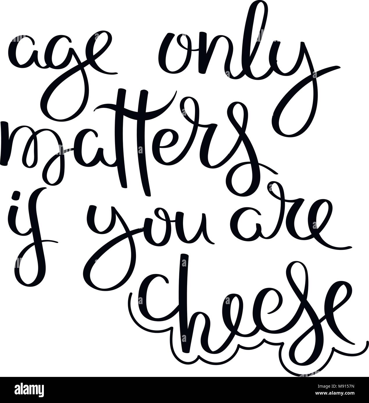 Age only matters if you are cheese. Hand written calligraphy quote ...