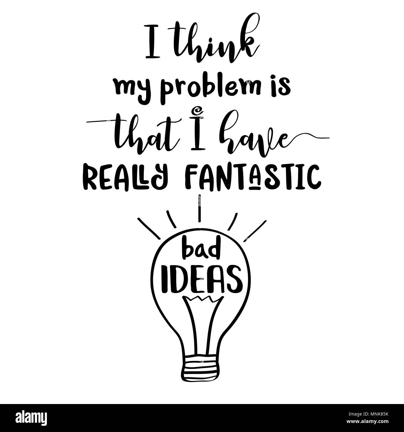 Funny quote " I think my problem is that I have really fantastic bad ...