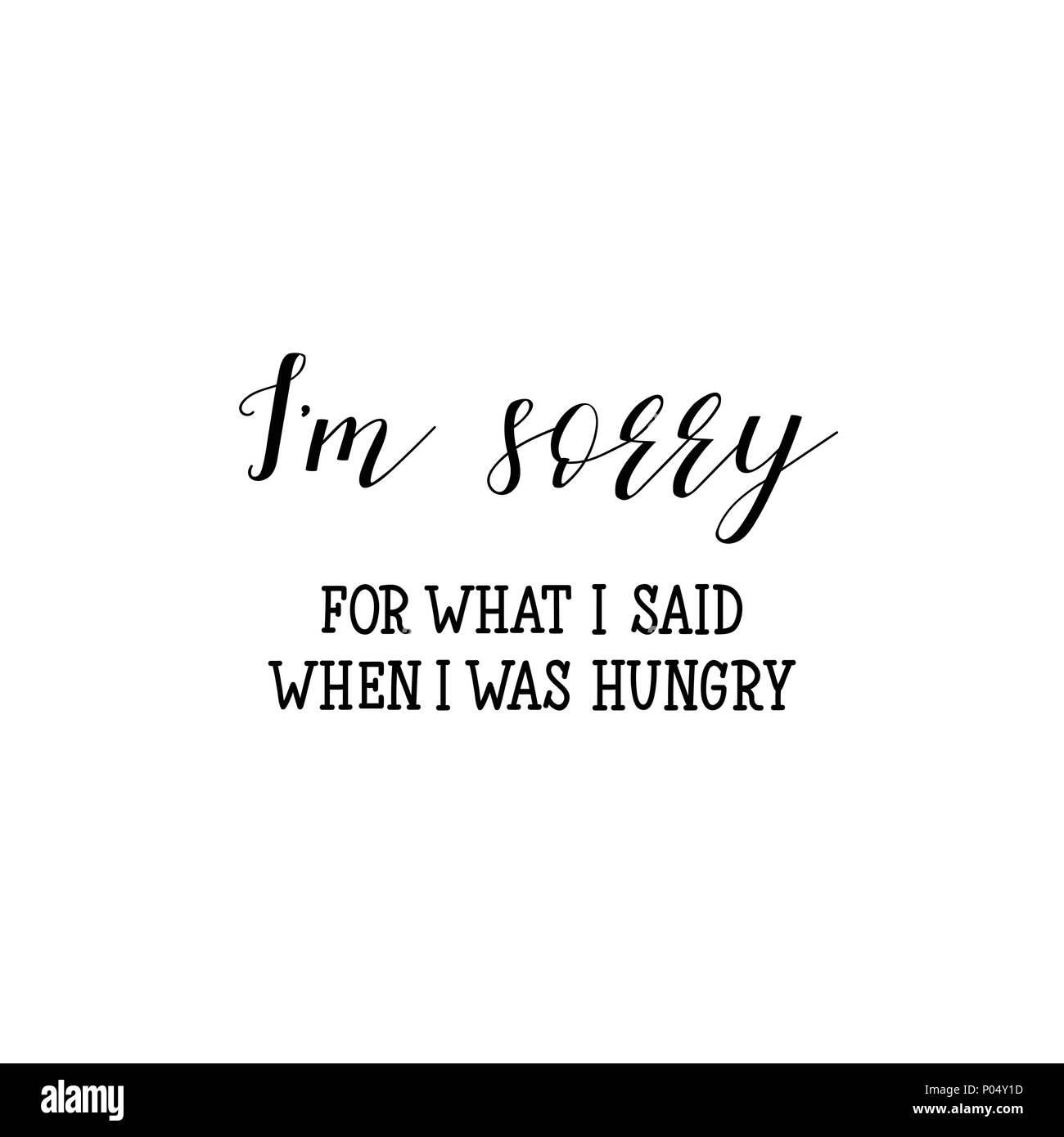 I'am sorry for what I said when I was hungry. Lettering. Hand drawn ...