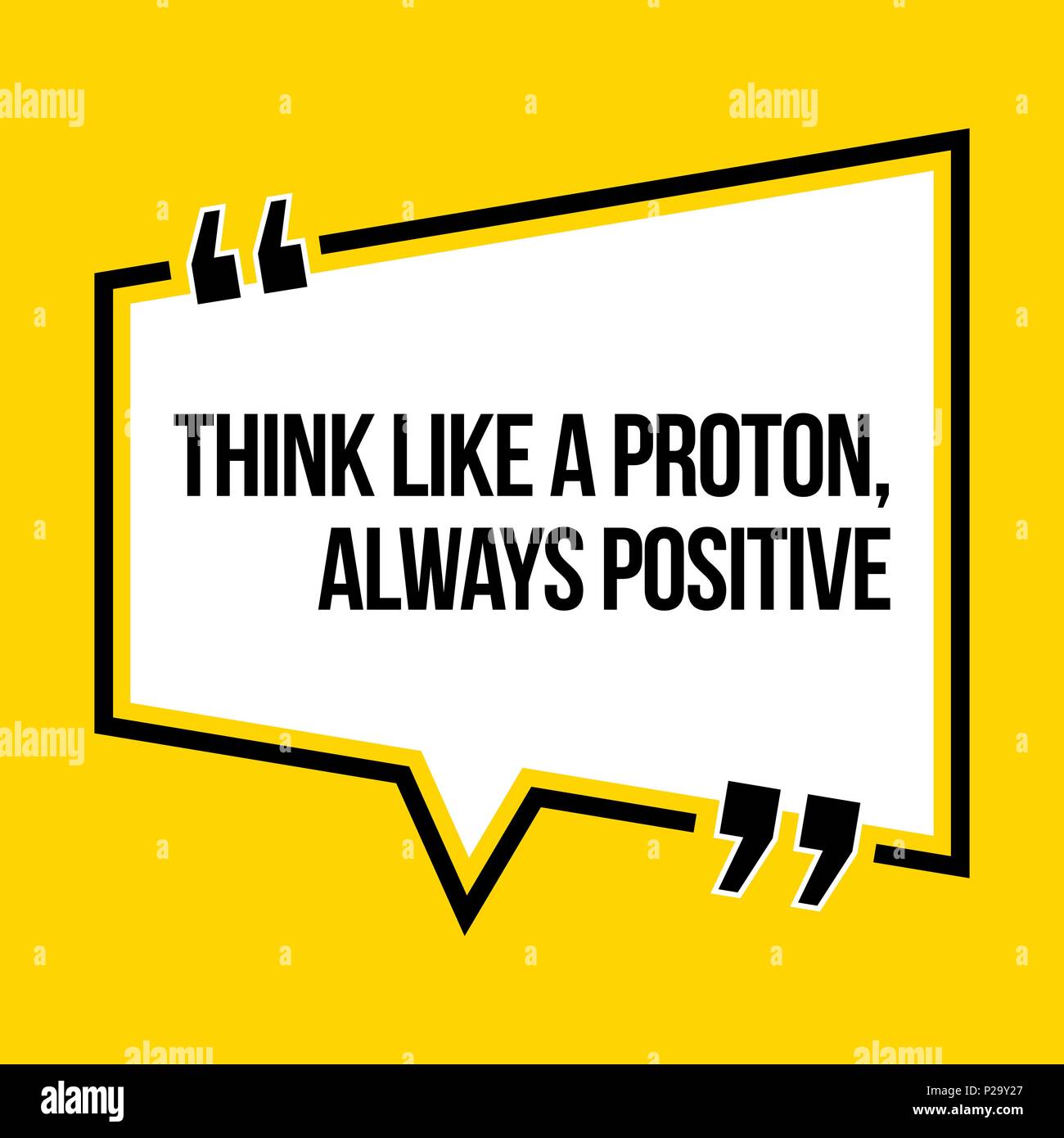 Inspirational motivational quote. Think like a proton, always positive ...