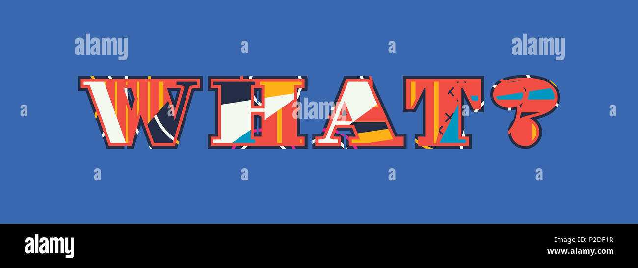 The word WHAT? concept written in colorful abstract typography Stock ...